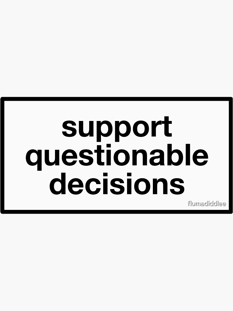 "support questionable decisions" Sticker for Sale by flumadiddlee ...