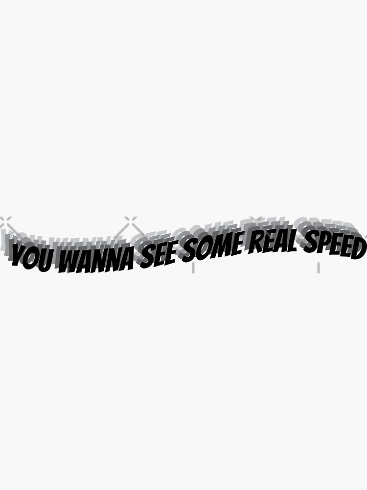 "You wanna see some real speed" Sticker for Sale by Mailia | Redbubble