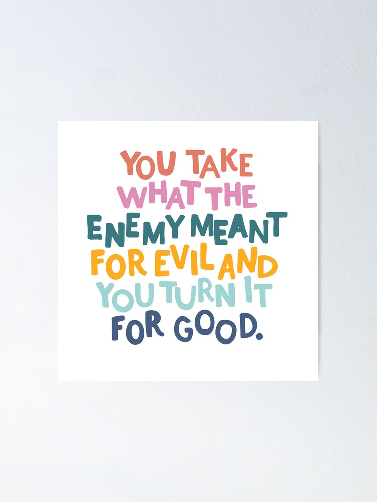 "You take what the enemy meant for evil and you turn it for good ...
