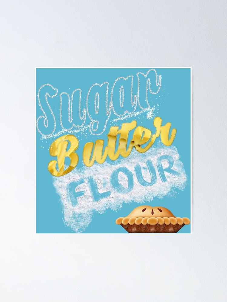 "Sugar, Butter, Flour" Poster by nicwise | Redbubble