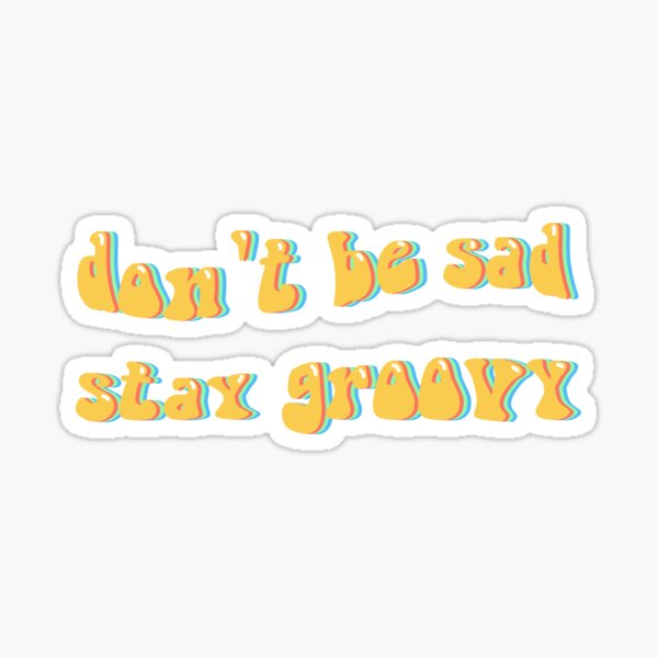 "don't be sad stay groovy" Sticker for Sale by Sydneyph | Redbubble