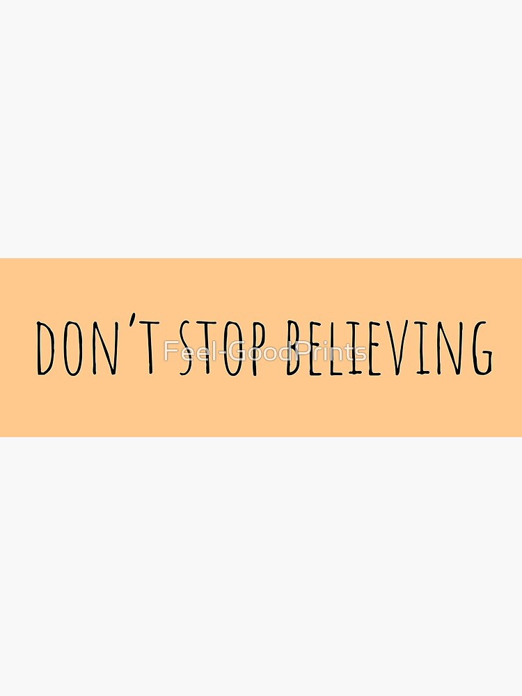""Don't stop believing"" Poster for Sale by Feel-GoodPrints | Redbubble