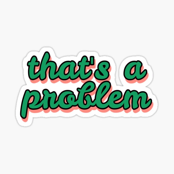 "That’s a problem green" Sticker by laurennna | Redbubble