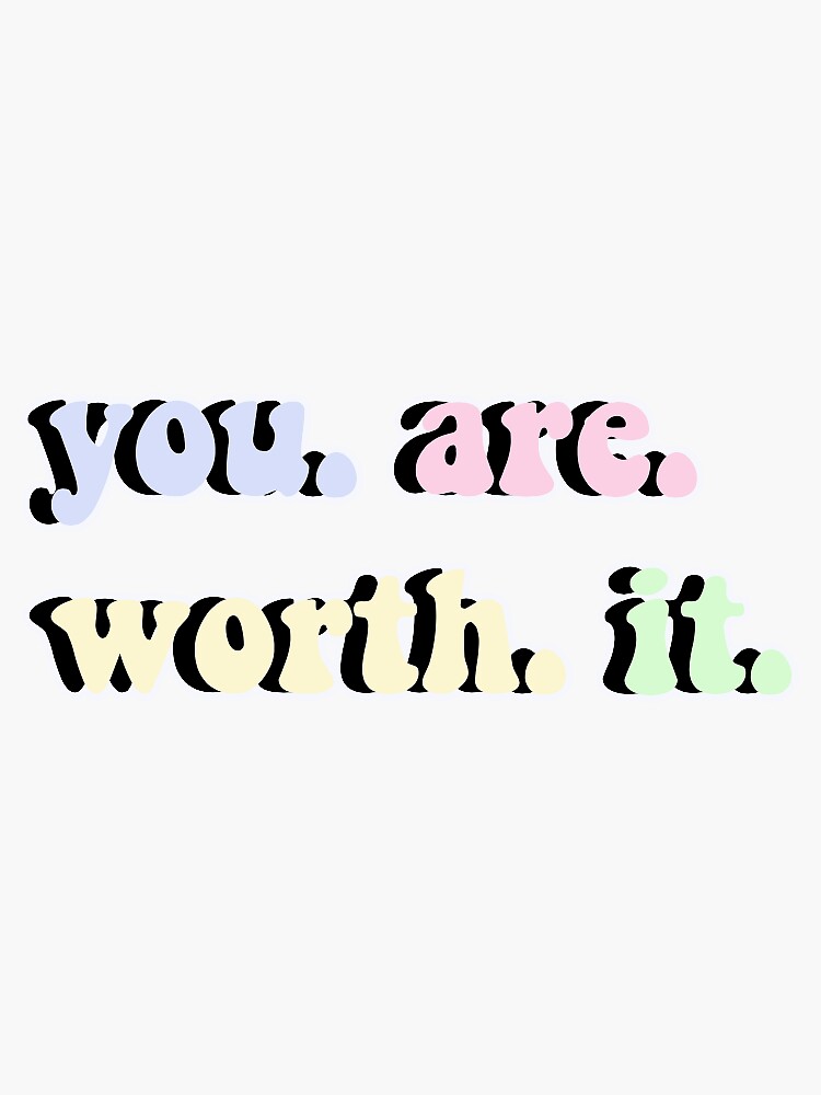 "you. are. worth. it." Sticker by Sunsetstickerco | Redbubble
