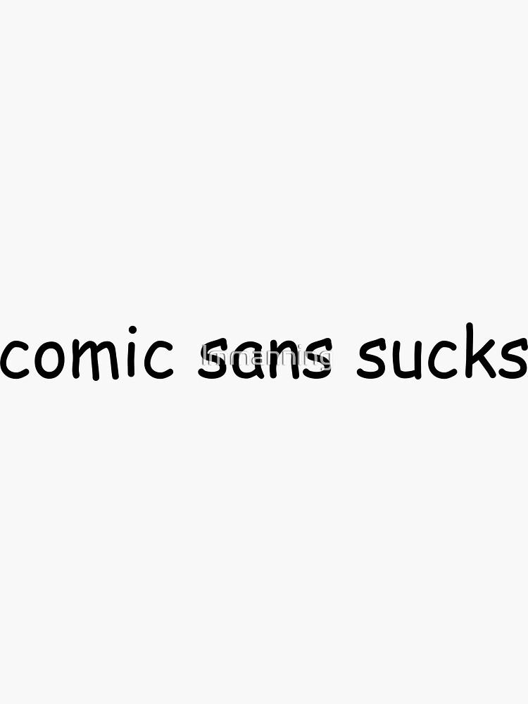 "comic sans sucks" Sticker by lmmanning | Redbubble
