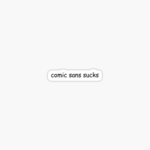 "comic sans sucks" Sticker by lmmanning | Redbubble