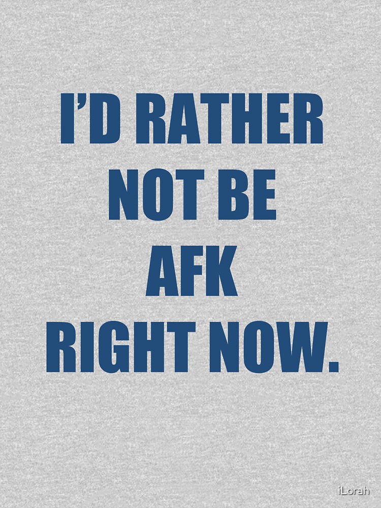 "I'd not be AFK right now" T-shirt for Sale by iLorah | Redbubble ...