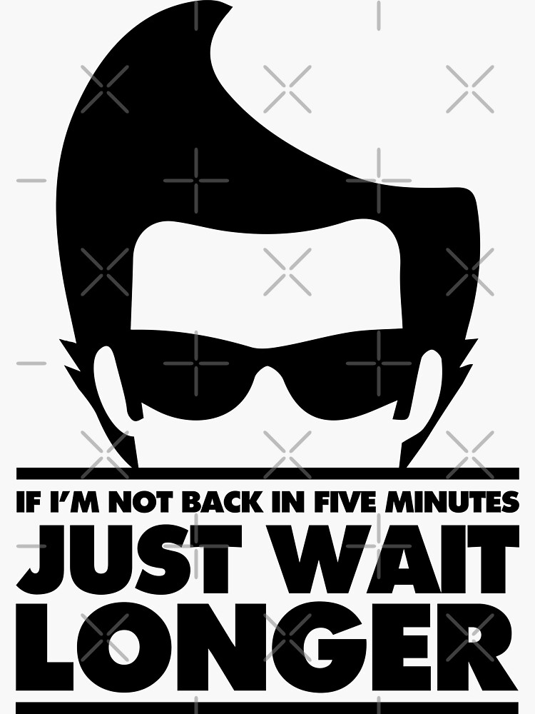 "If I'm not back in 5 Minutes, Just wait Longer" Sticker for Sale by ...
