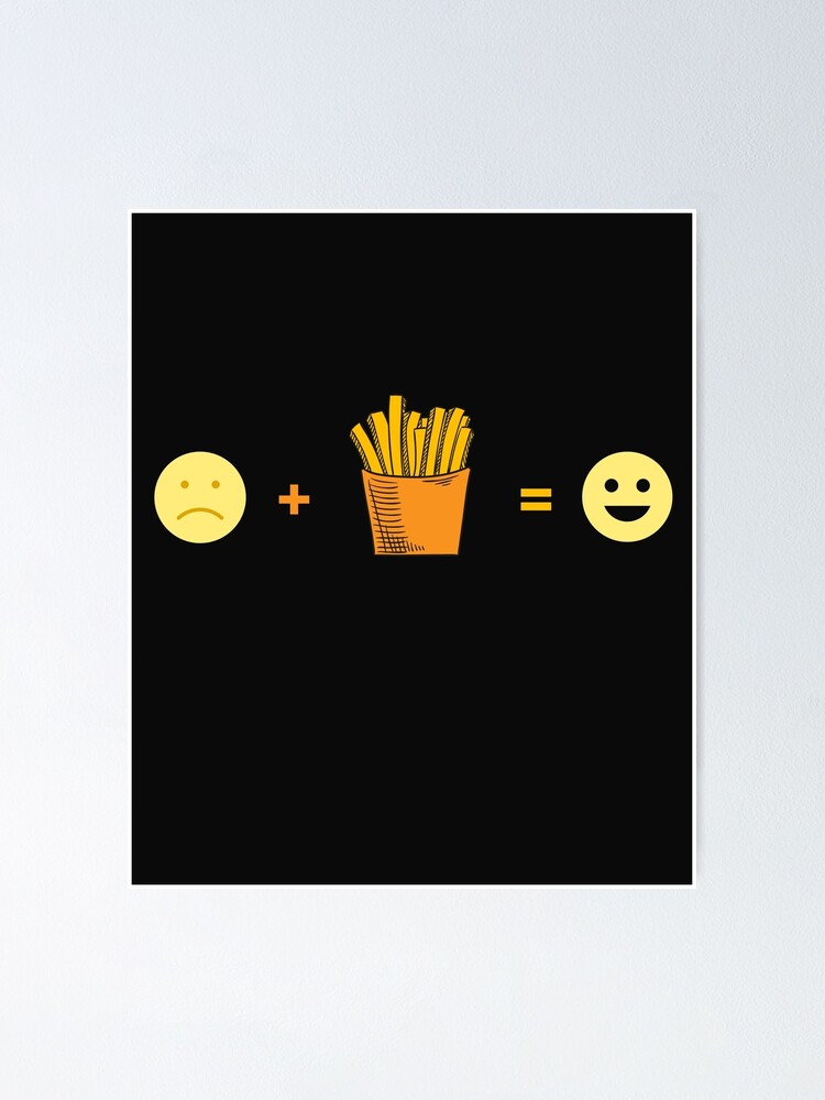 "Sad + French Fries = Happy" Poster by abdo00 | Redbubble