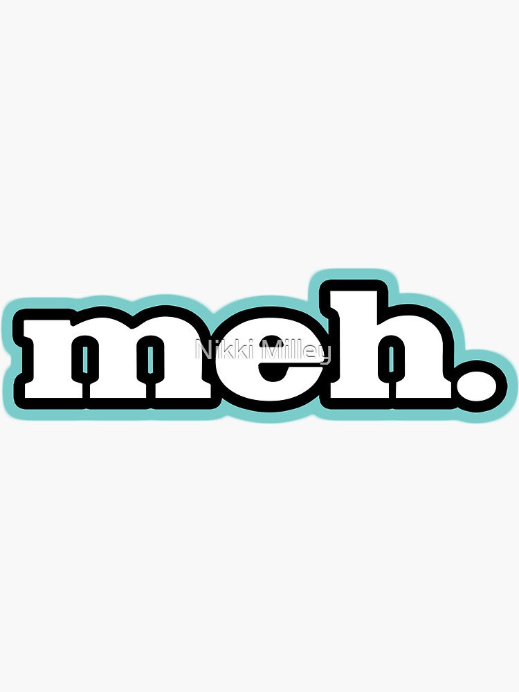 "Meh. Word Art Typography Stickers" Sticker for Sale by nikkiMilleyart ...