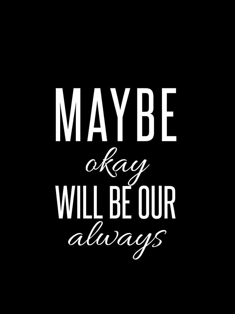 "Maybe okay will be our always." iPhone Case for Sale by ShelbMali ...