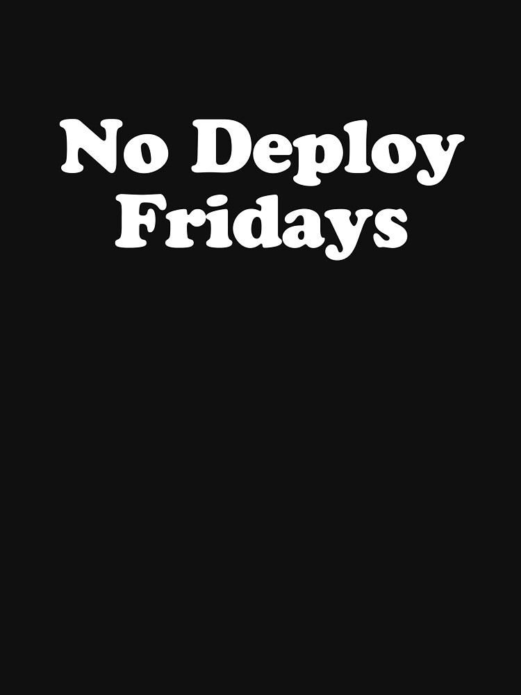 "No Deploy Fridays" Essential T-Shirt for Sale by iamdevloper | Redbubble