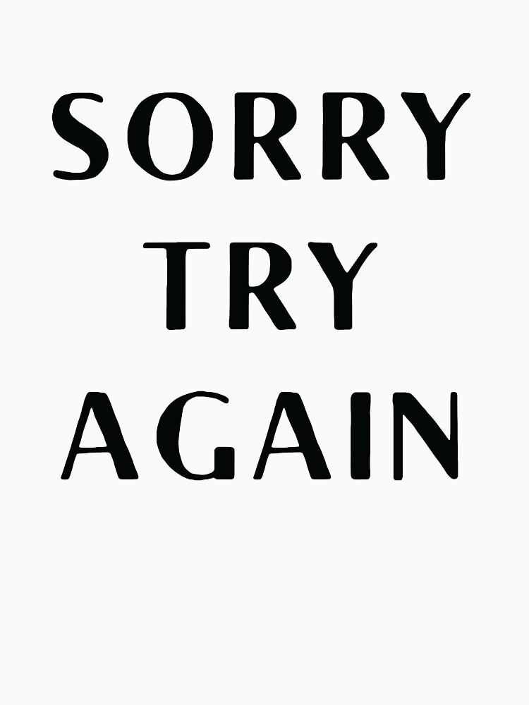 "SORRY TRY AGAIN print" T-shirt for Sale by EvgeniyaChavez | Redbubble ...