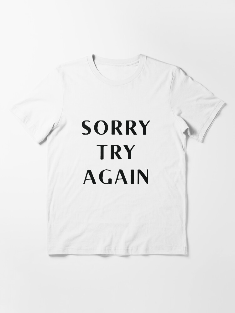 "SORRY TRY AGAIN print" T-shirt for Sale by EvgeniyaChavez | Redbubble ...