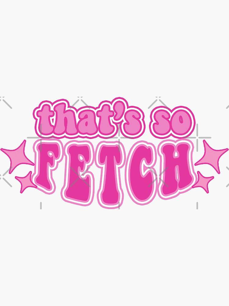 "That’s So Fetch (Mean Girls Pack)" Sticker for Sale by classyystickers ...