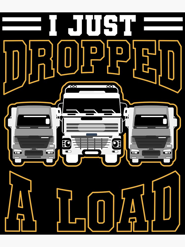"Funny Gift design 4 Truck Lorry Drivers Just Dropped A Load product ...