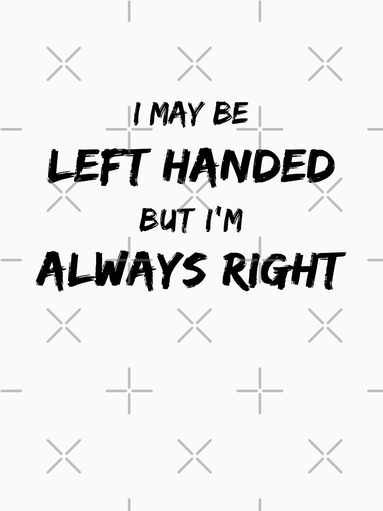 " Funny International Lefthanders Day Gift, I May Be Left Handed But I ...