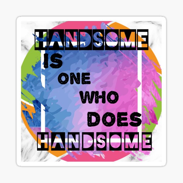 "Handsome is one who does handsome" Sticker by Butolaji | Redbubble
