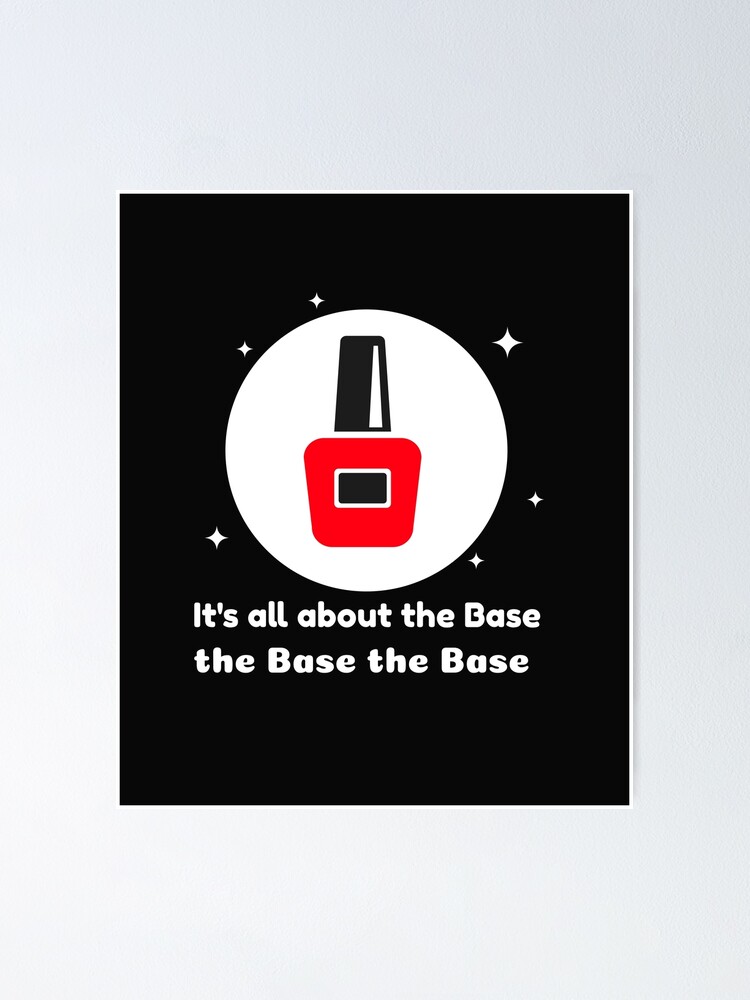 "It's all about the base!" Poster by SharonsPrints | Redbubble
