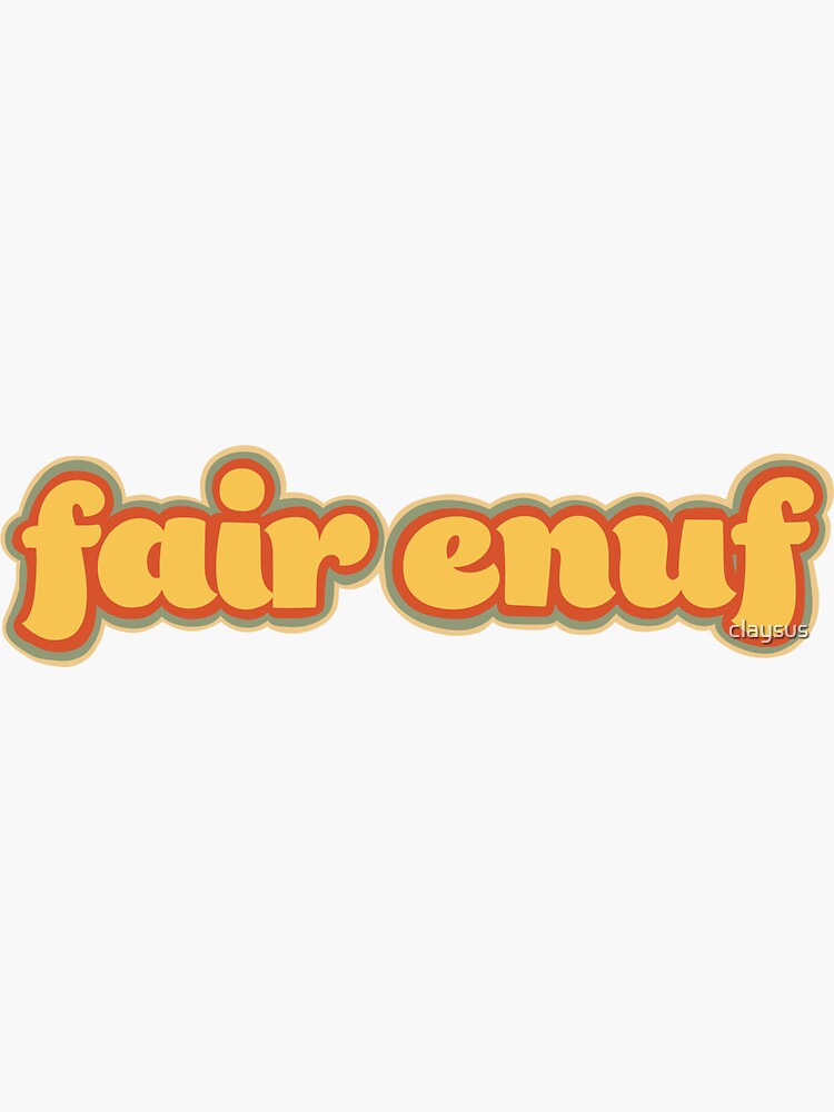 "fair enuf " Sticker by claysus | Redbubble