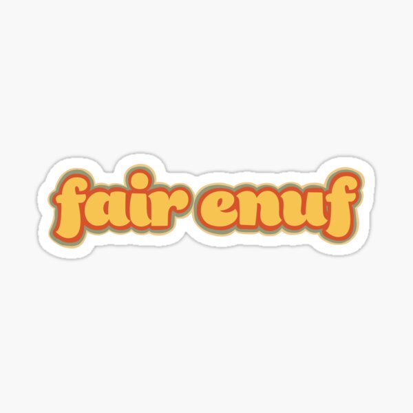 "fair enuf " Sticker by claysus | Redbubble