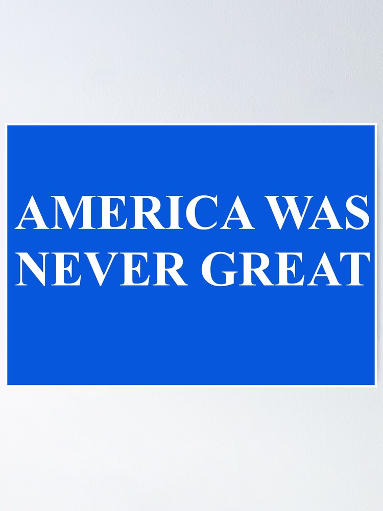 "America Was Never Great" Poster by Fiends | Redbubble