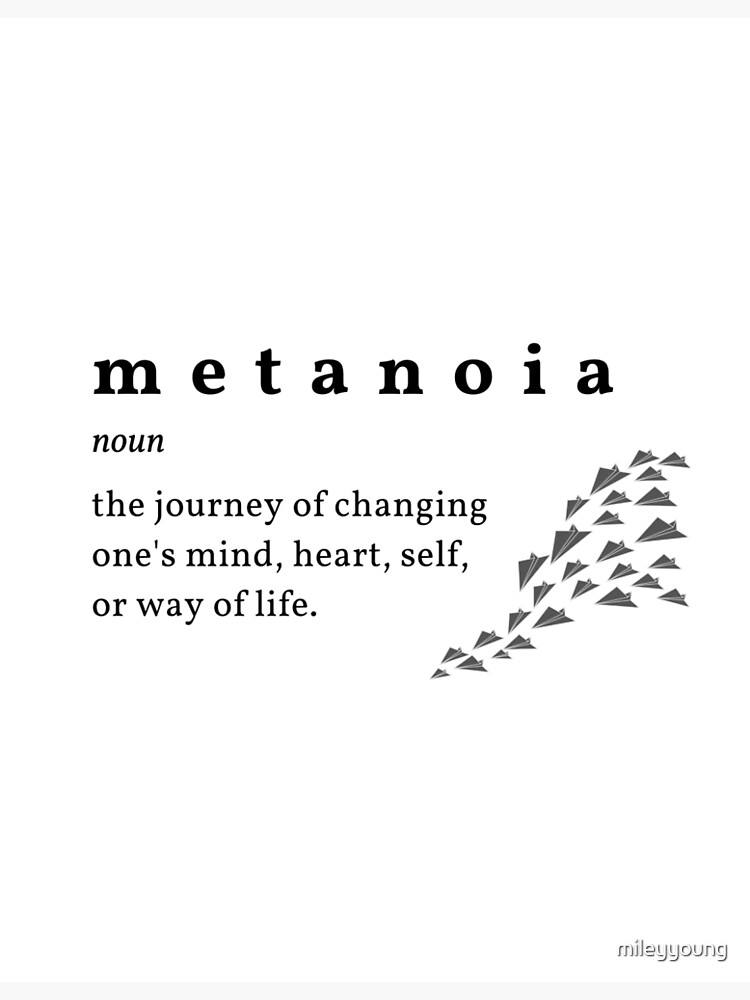 "Metanoia - The Journey Of Changing One's Mind Heart Self Or Way Of Life" Poster for Sale by ...