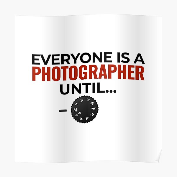 "Everyone is a photographer until..." Poster for Sale by Statim | Redbubble