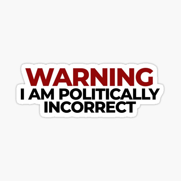 "Warning I am politically incorrect " Sticker for Sale by Statim ...
