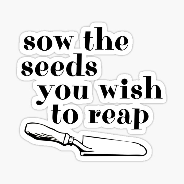 "Sow the seeds you wish to reap" Sticker by ivorymelodies | Redbubble