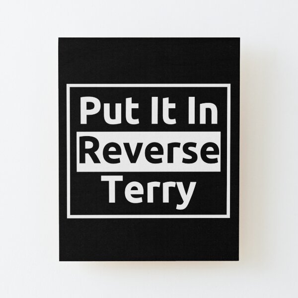 Put It In Reverse Terry Funny Meme Wall Art | Redbubble