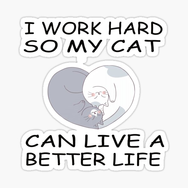 "I Work Hard So My Cat Can Live A Better Life" Sticker by textmaniac ...