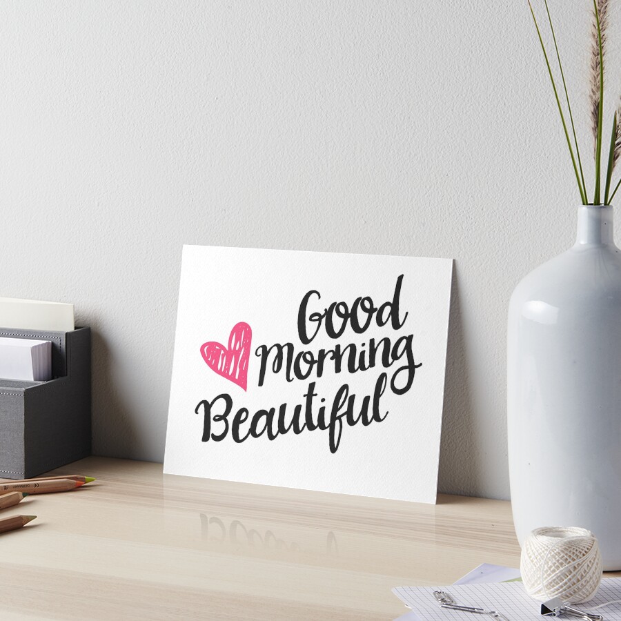"Good Morning Beautiful" Art Print for Sale by junkydotcom | Redbubble