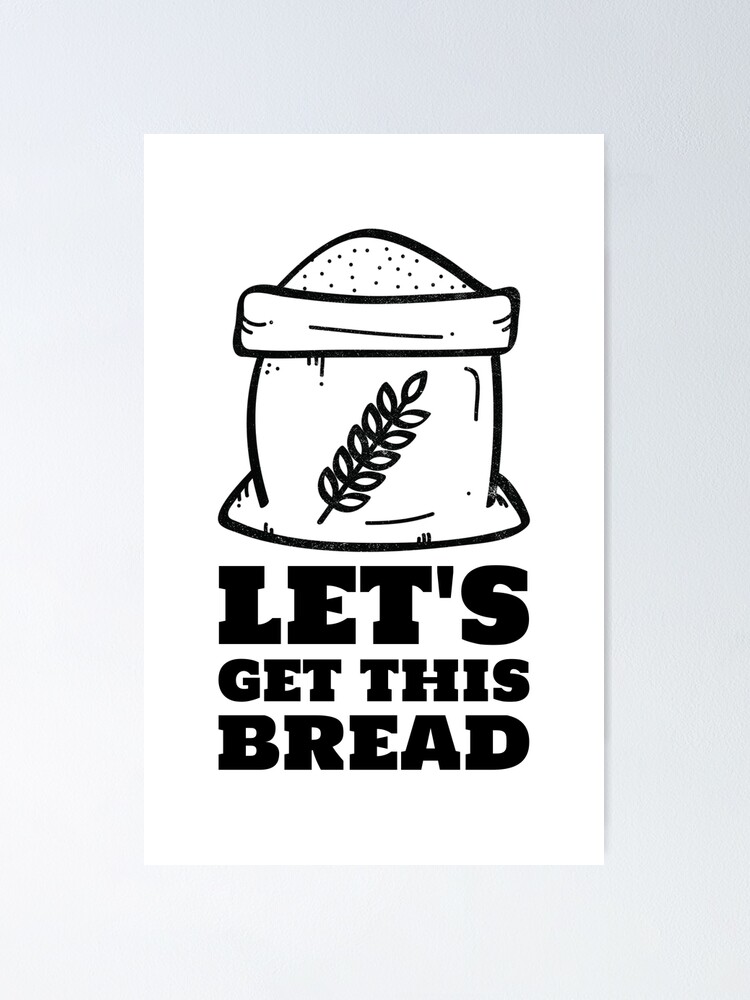 "Let's get this bread black baking flour" Poster for Sale by javes93 ...
