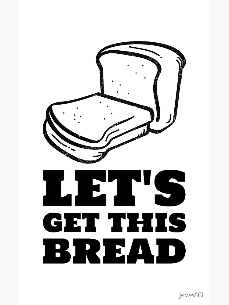 "Let's get this bread black simple loaf" Poster by javes93 | Redbubble