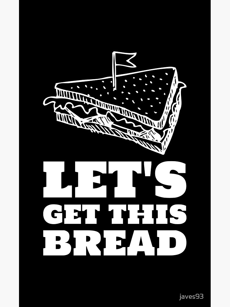 "Let's get this bread sliced sandwich white" Poster by javes93 | Redbubble