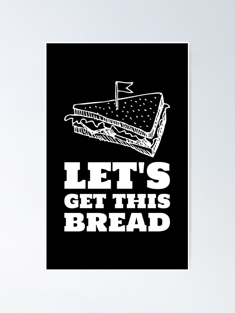 "Let's get this bread sliced sandwich white" Poster by javes93 | Redbubble