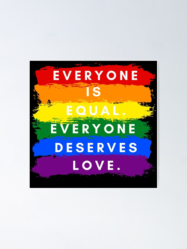 "Everyone is equal. Everyone deserves love." Poster for Sale by ...