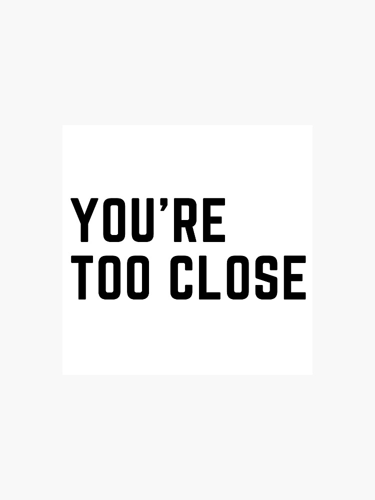 "You're too close" Sticker by hedgedesign | Redbubble