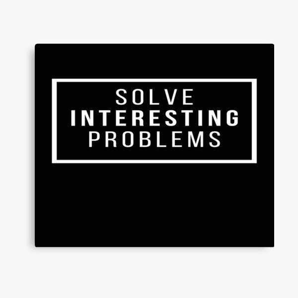 "Solve interesting problems" Canvas Print for Sale by ChiMarie | Redbubble