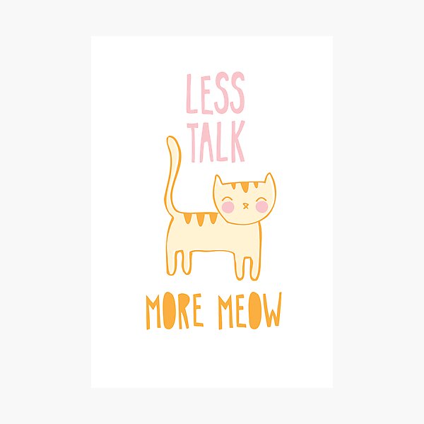 "Less Talk, More Meow" Photographic Print by thekitschycat | Redbubble