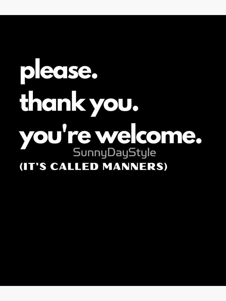 "Please - Thank You - You're Welcome" Poster for Sale by SunnyDayStyle ...