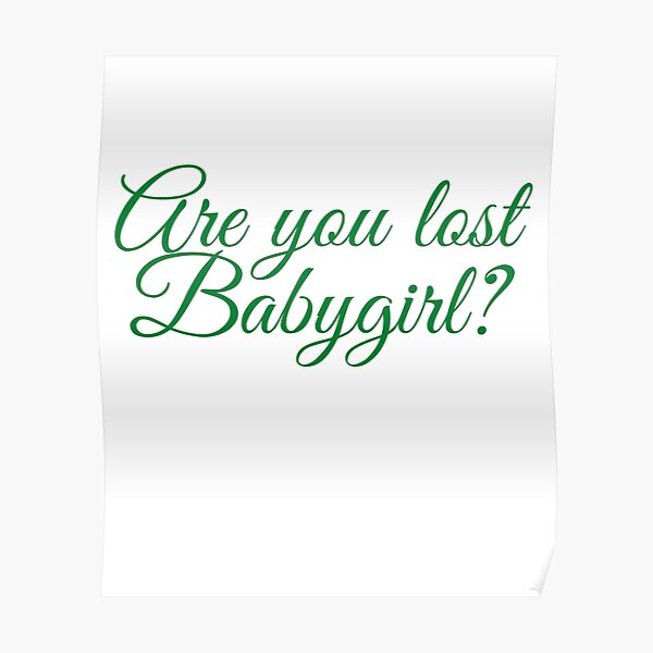 "Are you lost baby girl? meme" Poster by renzel12 | Redbubble