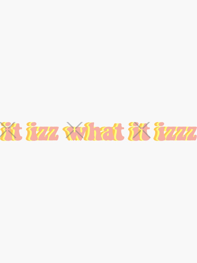 "it izz what it izzz" Sticker by leyla-k | Redbubble