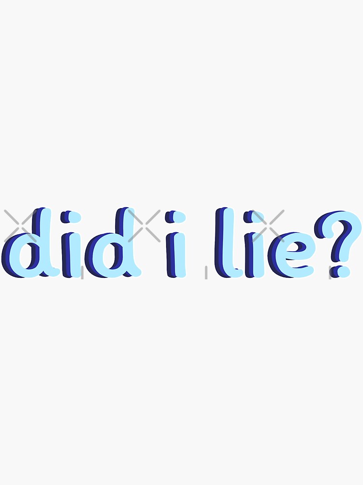 "did i lie?" Sticker for Sale by Ariana1414 | Redbubble