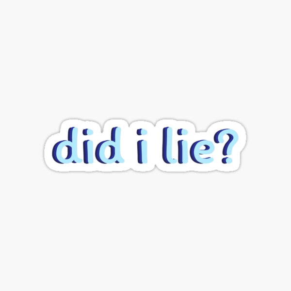"did i lie?" Sticker for Sale by Ariana1414 | Redbubble