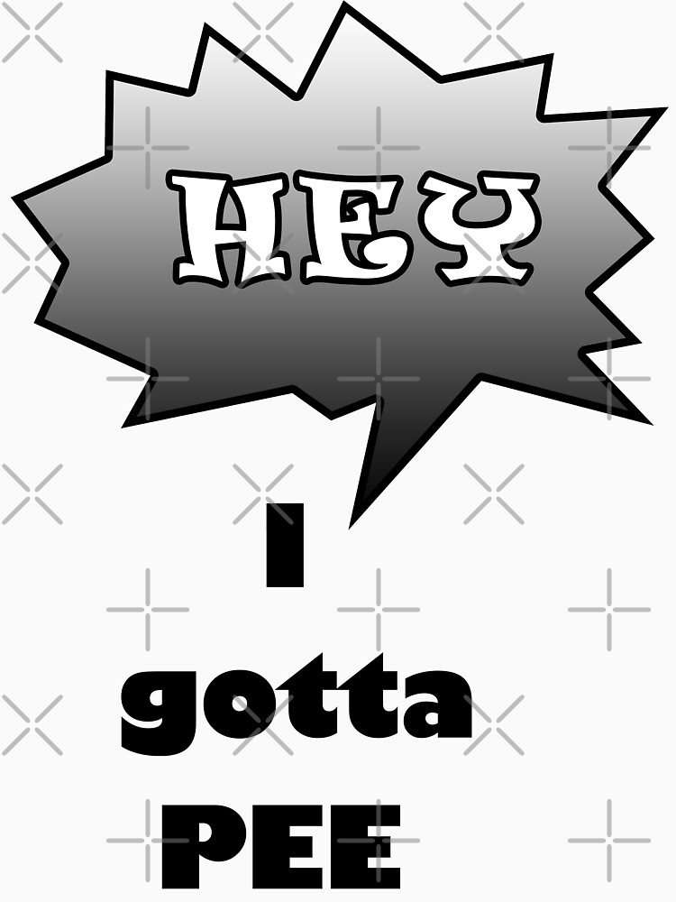 I Gotta Pee T Shirt By Dkbrooks8169 Redbubble