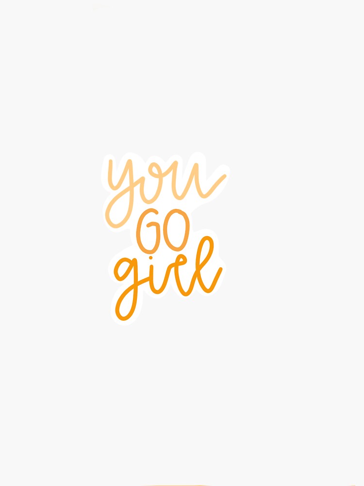 "you go girl sticker" Sticker for Sale by maemaedunn | Redbubble