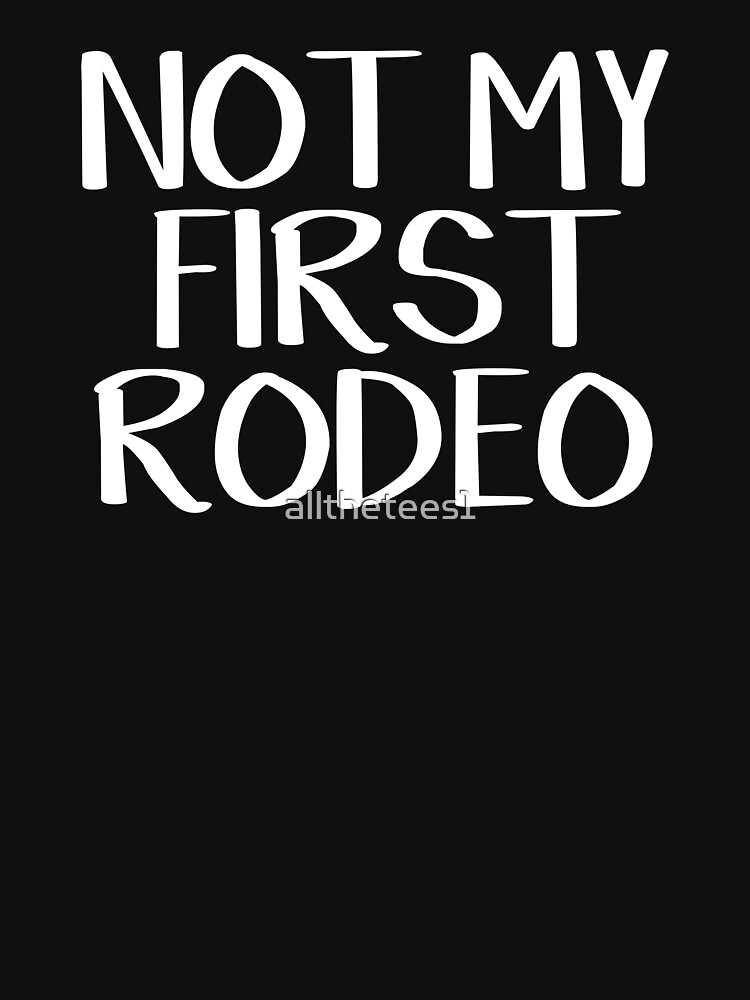 "Not my first rodeo" T-shirt for Sale by allthetees1 | Redbubble | not ...