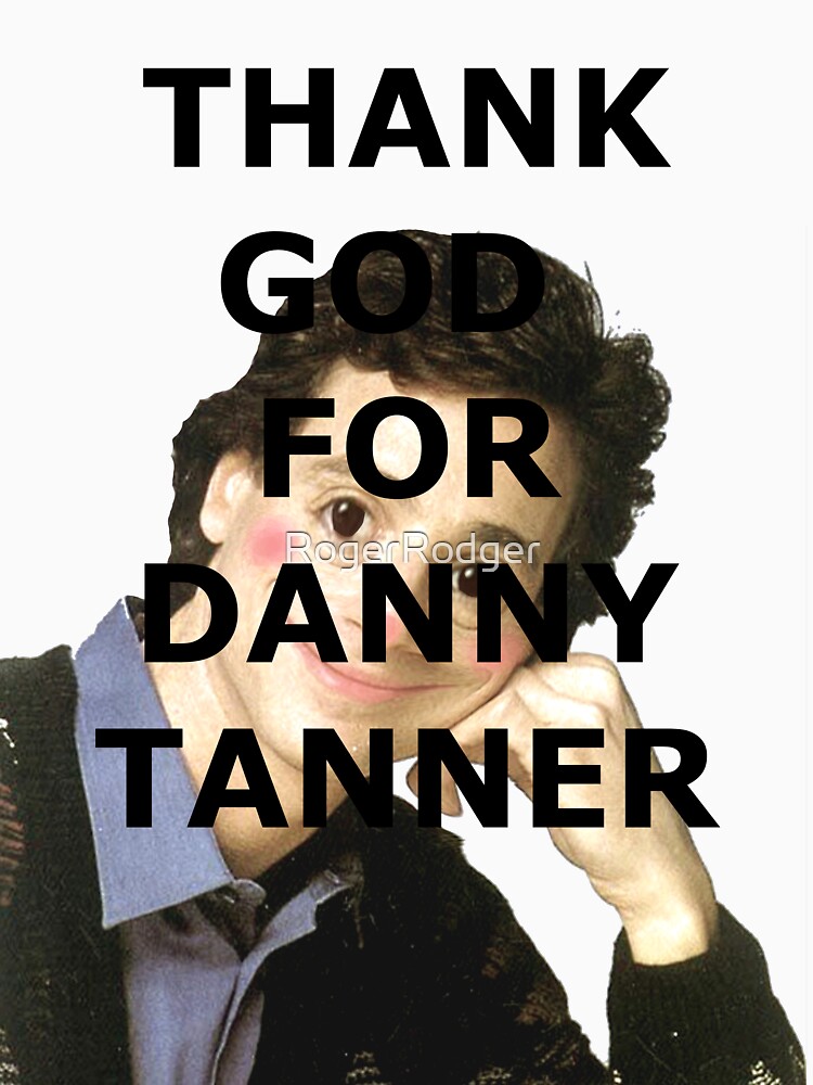 "Thank God for Danny Tanner" T-shirt for Sale by RogerRodger ...
